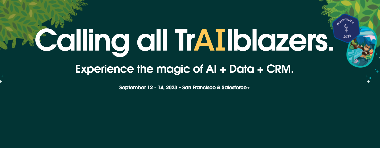 Dreamforce 2023. Calling all TrAIlblazers. Experience the magic of AI + Data + CRM.