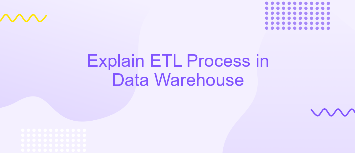 Explain ETL Process in Data Warehouse | ApiX-Drive Explain ETL Process in Data Warehouse | ApiX-Drive