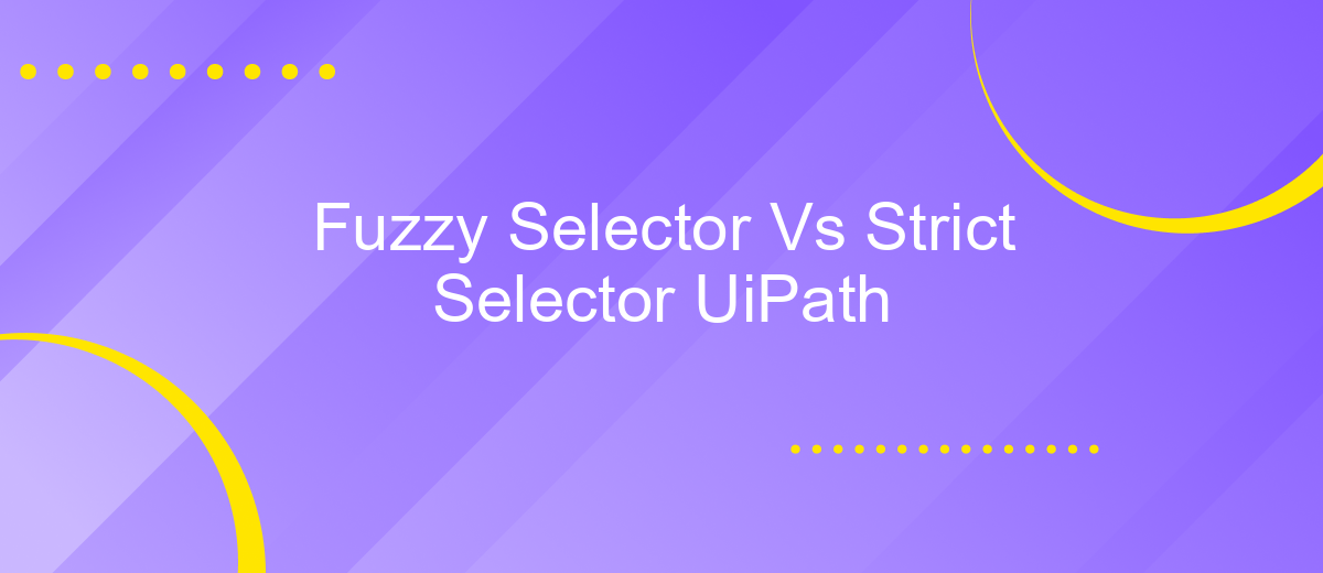 Fuzzy Selector Vs Strict Selector Uipath Apix Drive