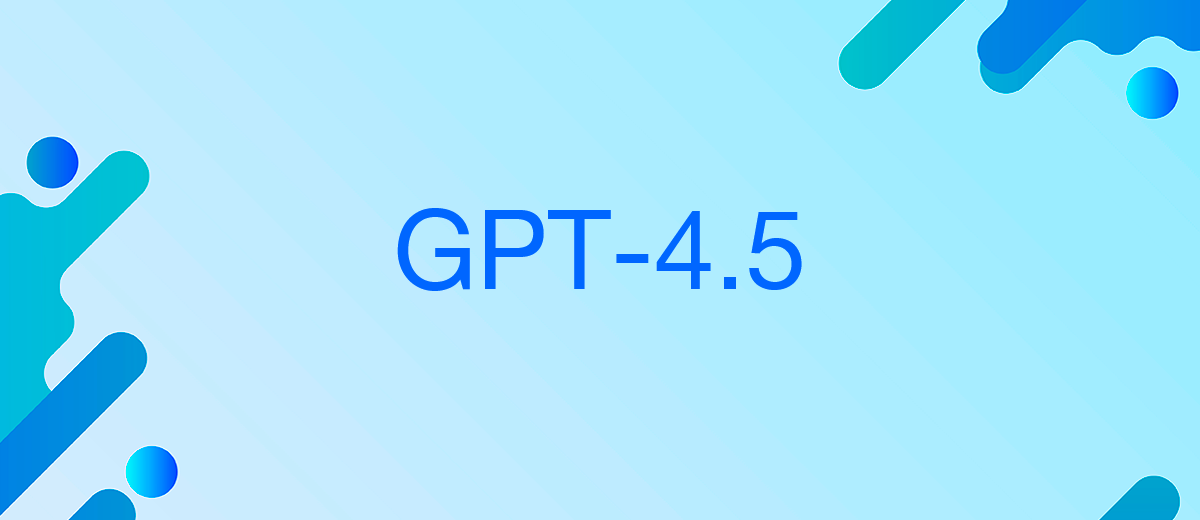 GPT-4.5: AI’s Next Evolutionary Step | ApiX-Drive