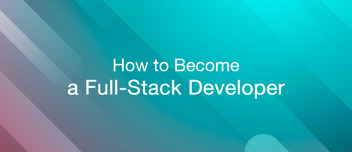 How to become a professional full-stack developer and what it takes