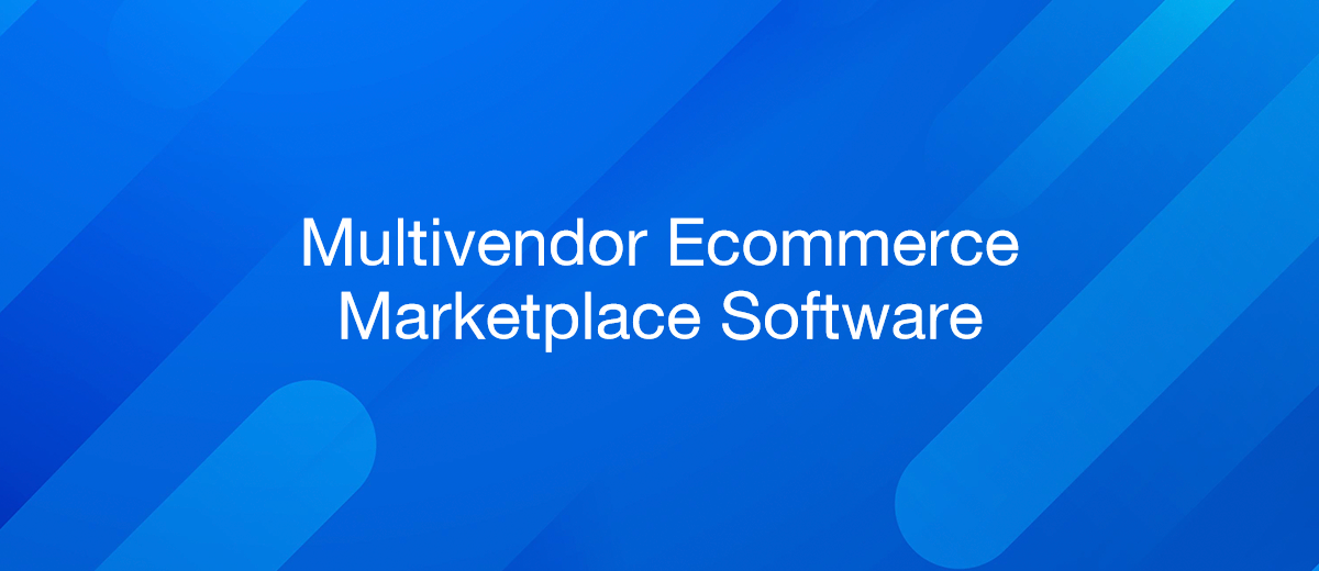 The Ultimate Guide to Multivendor Ecommerce Marketplace Software