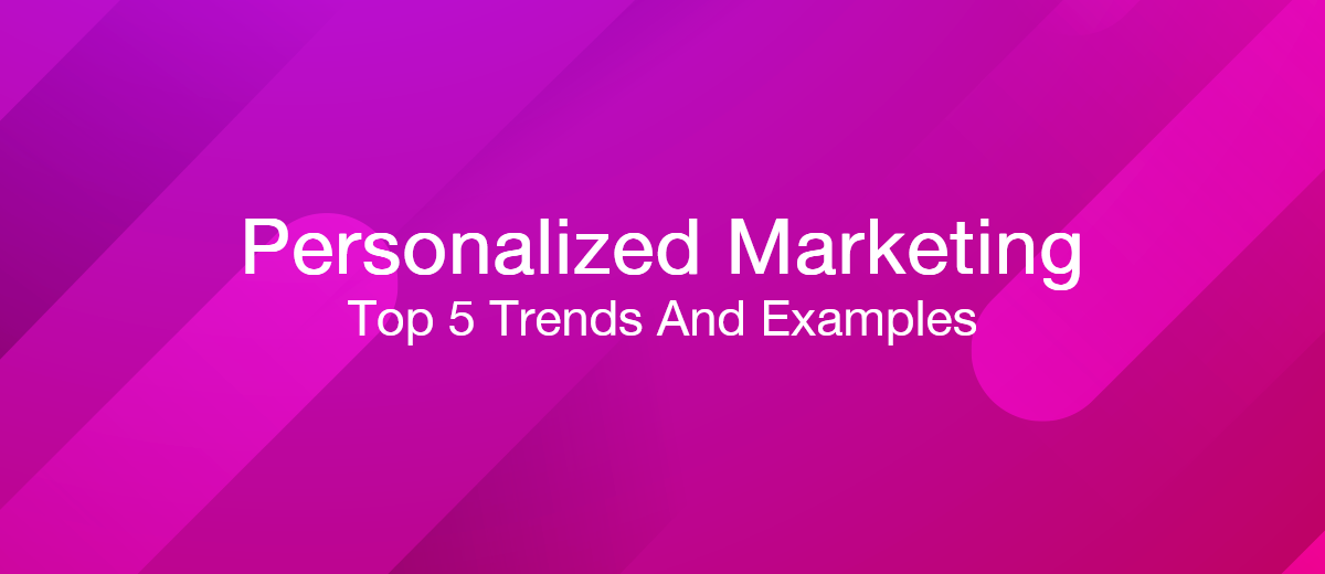 Personalized Marketing – what is it, top 5 trends and examples