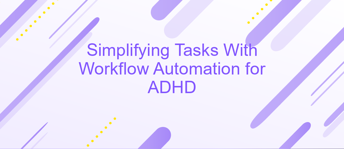 Simplifying Tasks With Workflow Automation for ADHD | ApiX-Drive Simplifying Tasks With Workflow Automation for ADHD | ApiX-Drive