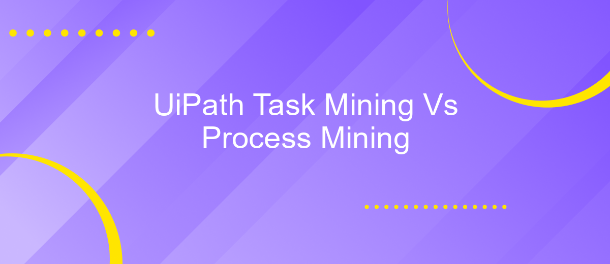 UiPath Task Mining Vs Process Mining | ApiX-Drive UiPath Task Mining Vs Process Mining | ApiX-Drive