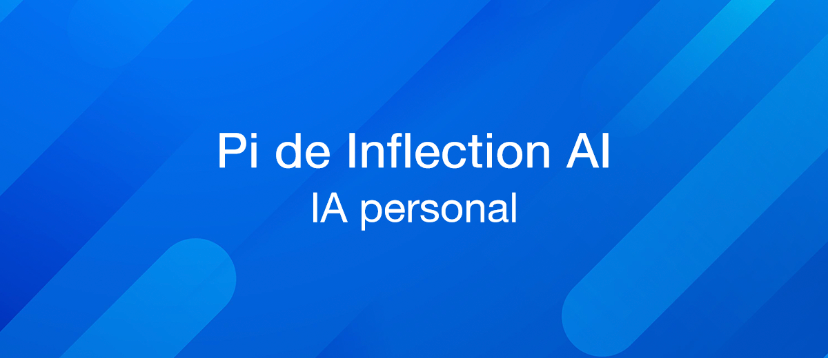 Chatbot Pi de Inflection AI: las posibilidades y usos de la IA personal