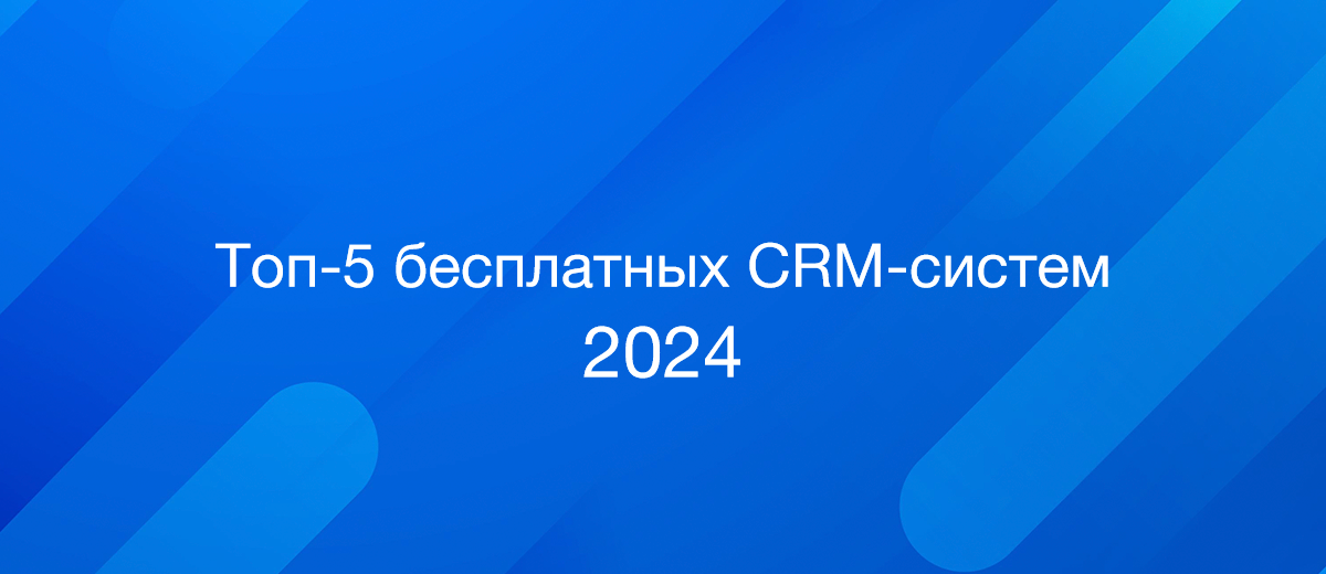Обзор 5 топовых бесплатных программ CRM актуальных в 2024 году: функции, цены